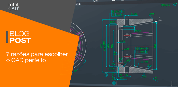 7 Razões para Escolher o CAD Perfeito - Blog totalCAD